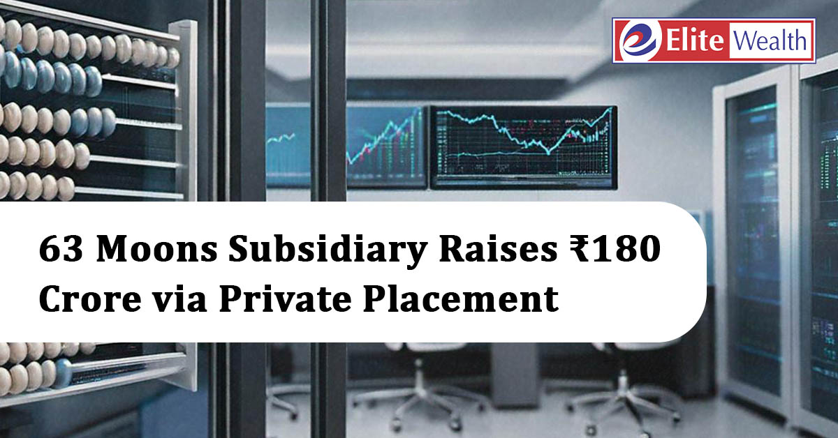 63 Moons Subsidiary Raises ₹180 Crore via Private Placement