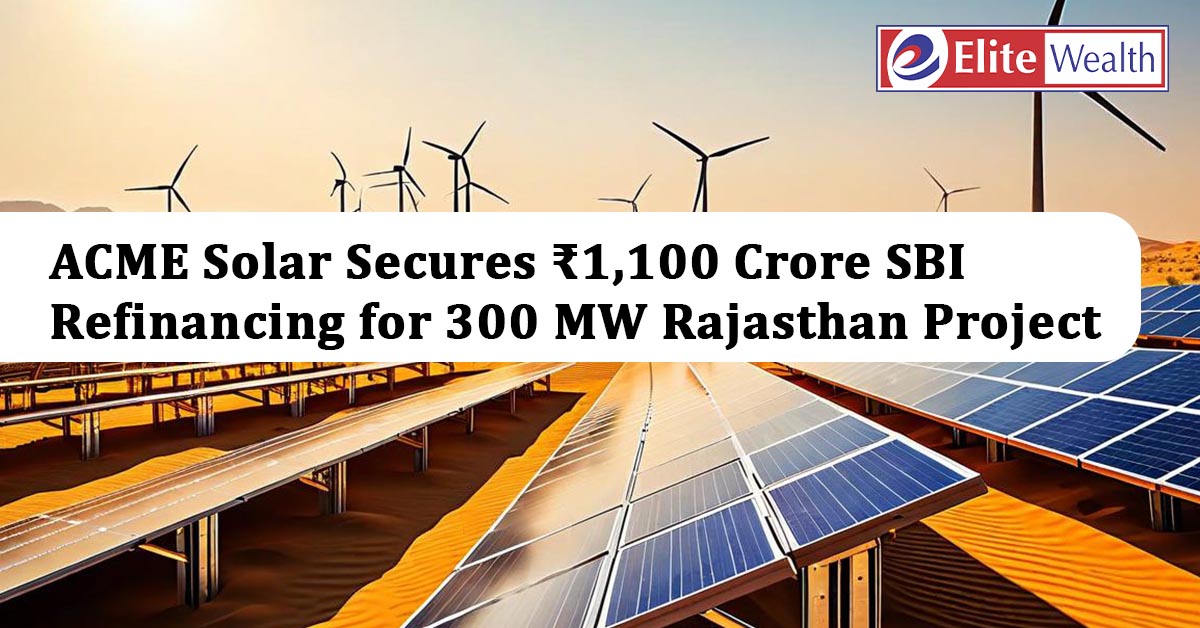 ACME Solar Secures ₹1,100 Crore SBI Refinancing for 300 MW Rajasthan ...