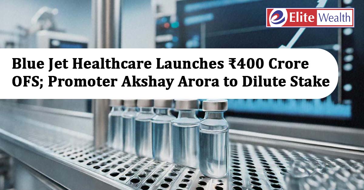 Blue Jet Healthcare Launches ₹400 Crore OFS