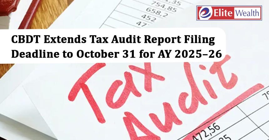 CBDT Extends Tax Audit Report Filing Deadline to October 31 for AY 2025 ...