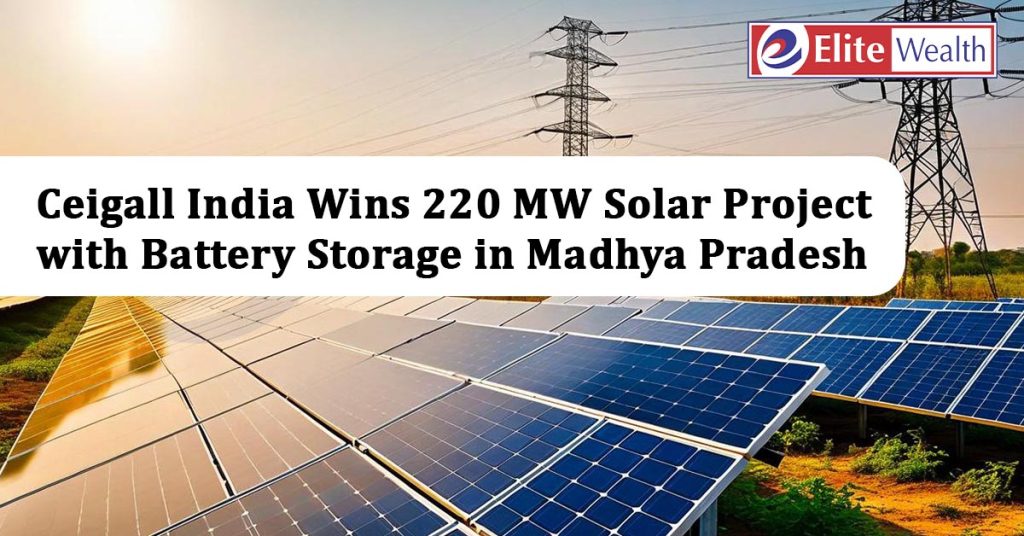 Ceigall India Wins 220 MW Solar Project with Battery Storage in Madhya Pradesh - Elite Wealth Ltd