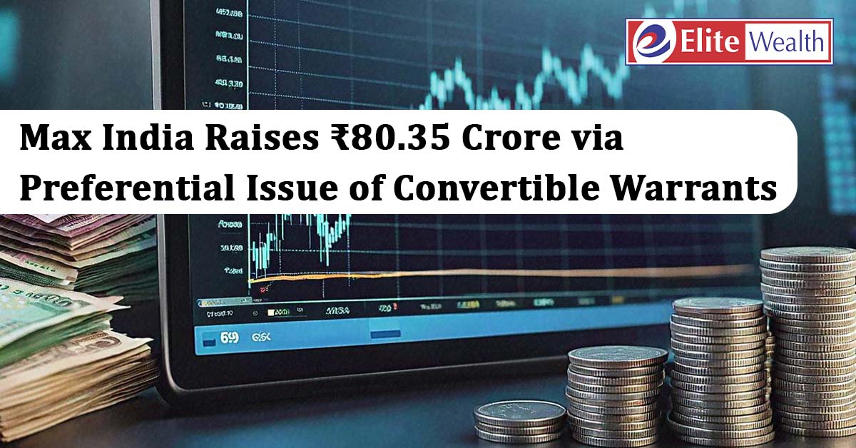 Max India Raises ₹80.35 Crore via Preferential Issue of Convertible ...