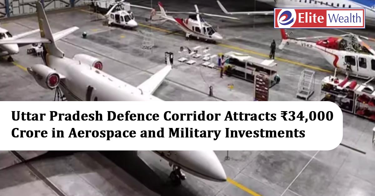 Uttar Pradesh Defence Corridor Attracts ₹34,000 Crore in Aerospace and ...