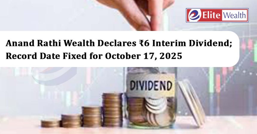 Anand Rathi Wealth Declares ₹6 Interim Dividend; Record Date Fixed for ...