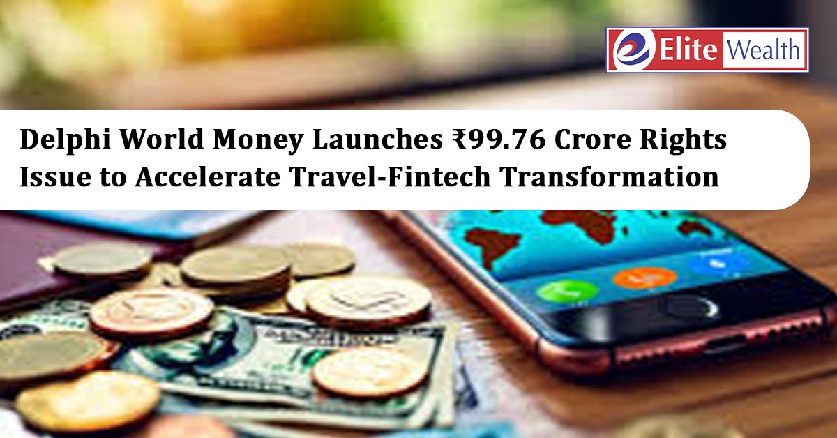 Delphi World Money Launches ₹99.76 Crore Rights Issue to Accelerate ...