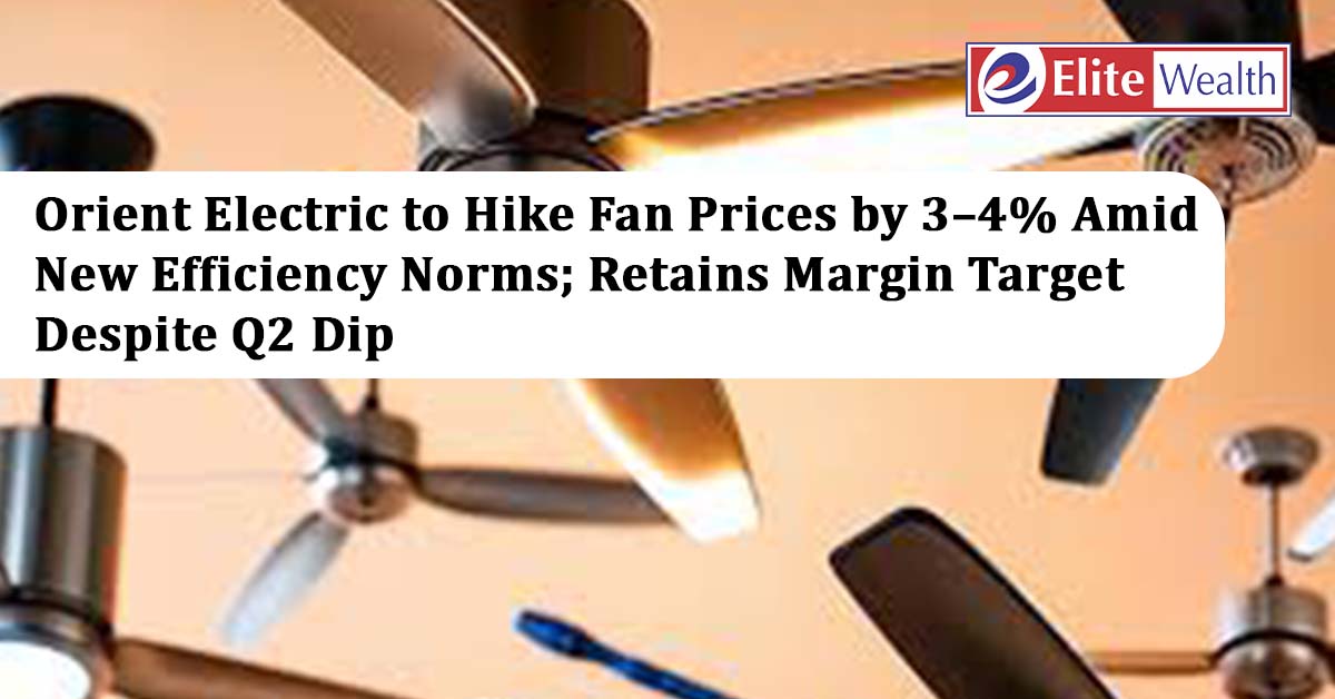 Orient Electric to Hike Fan Prices by 3–4% Amid New Efficiency Norms ...