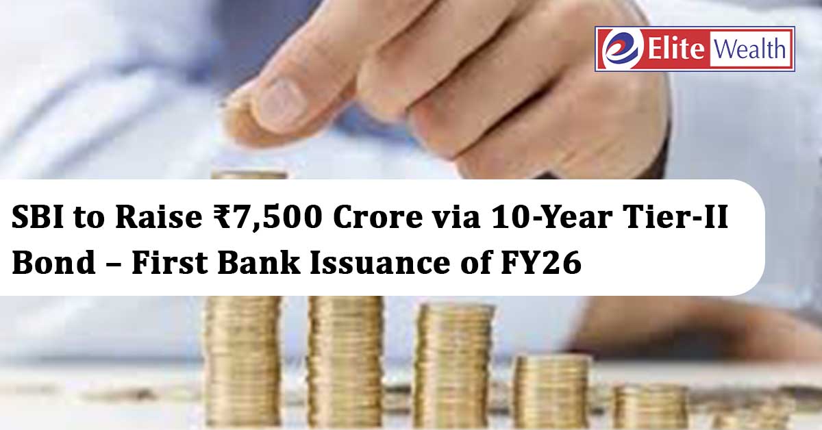 SBI to Raise ₹7,500 Crore via 10-Year Tier-II Bond – First Bank ...