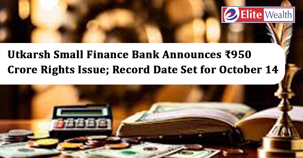 Utkarsh Small Finance Bank Announces ₹950 Crore Rights Issue; Record ...