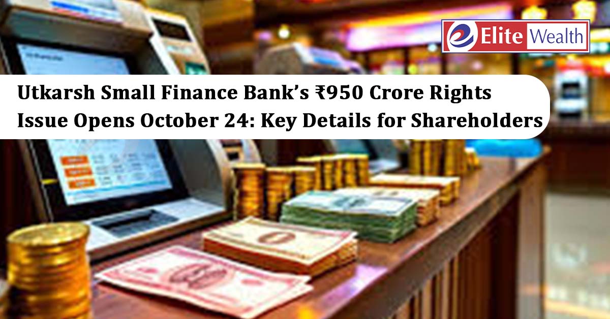 Utkarsh Small Finance Bank’s ₹950 Crore Rights Issue Opens October 24 ...